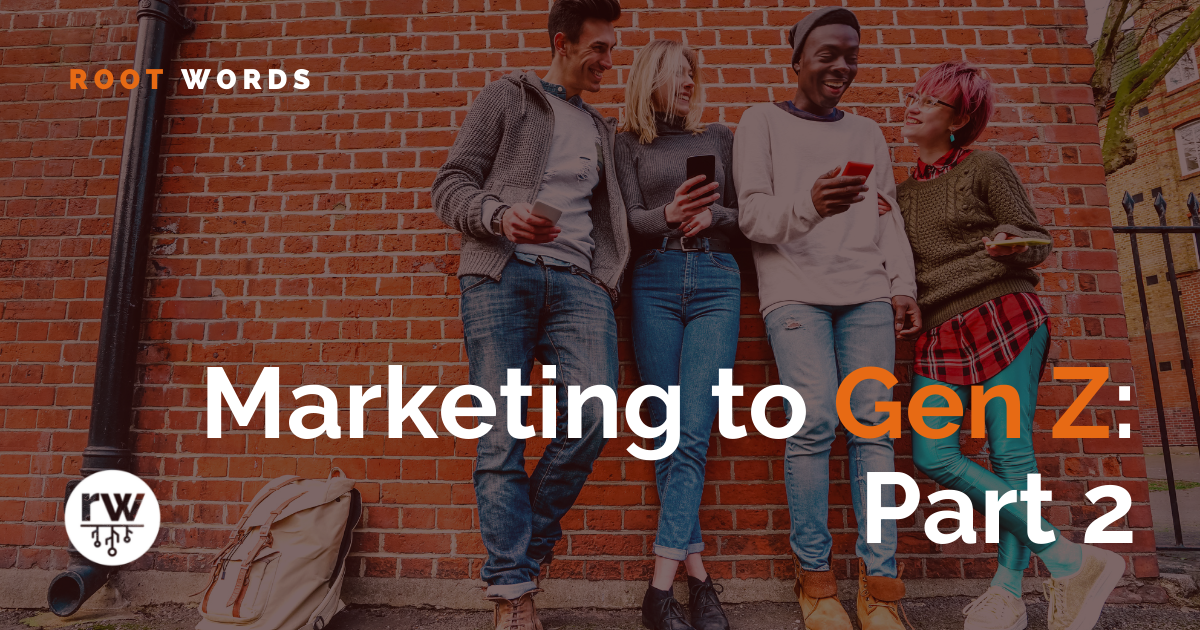 Let's Talk about Marketing to Gen Z: Part 2 - Rooted Web