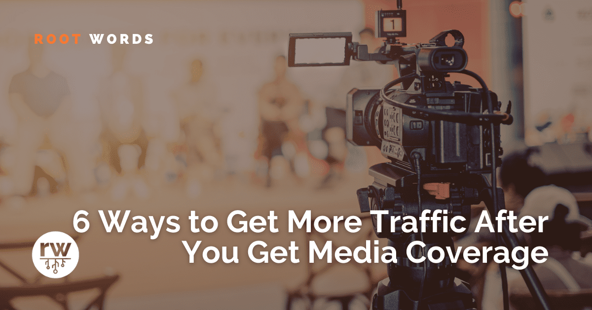 6 Ways to Get More Traffic After You Get Media Coverage - Rooted Web
