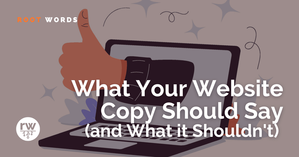 What Your Website Copy Should Say (and What it Shouldn't) - Rooted Web